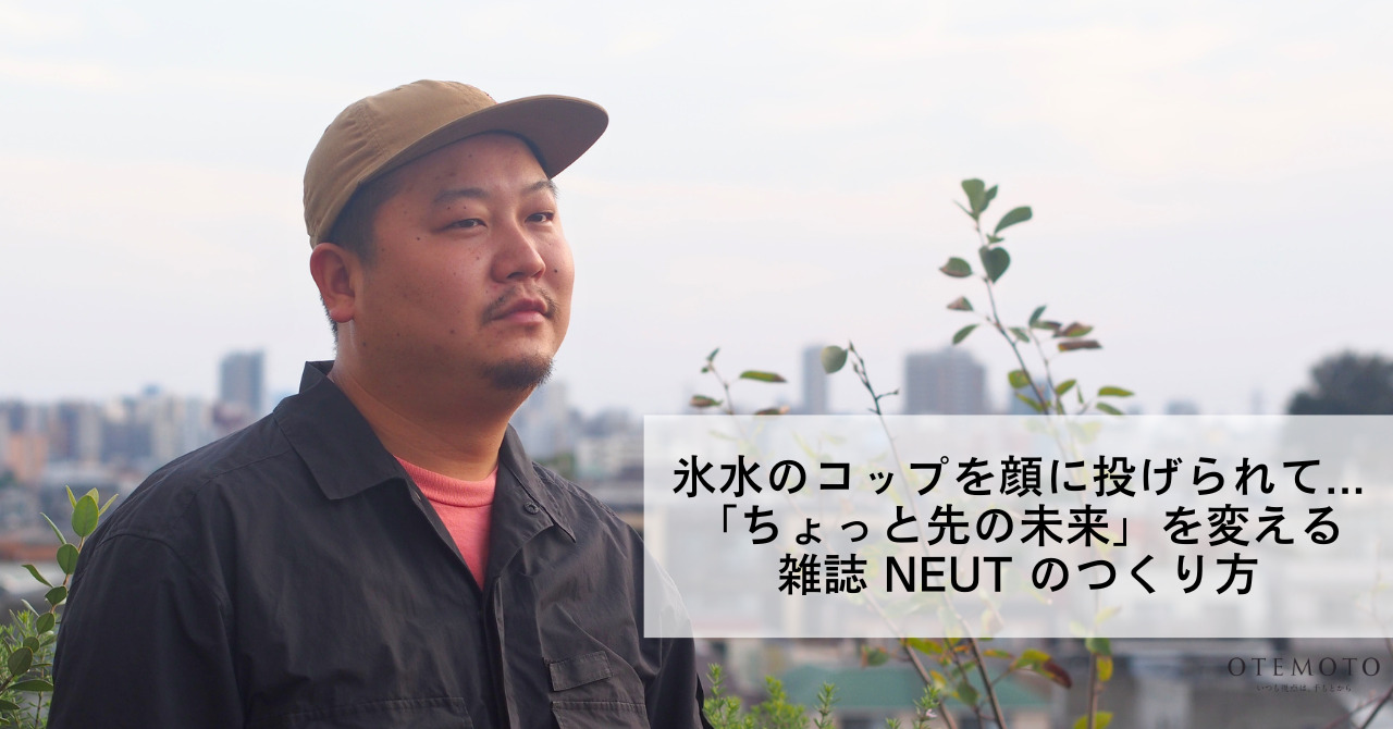 雑誌は「ちょっと先の未来」を変えられる。先入観に縛られない「NEUT Magazine」のつくり方 | OTEMOTO[オ・テモト]